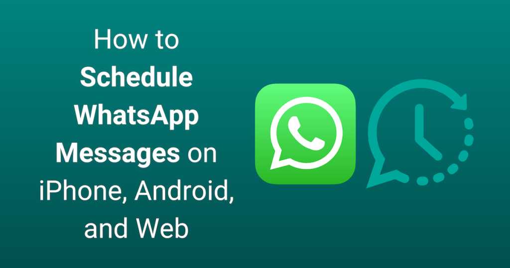 How to Schedule WhatsApp Messages on iPhone, Android, Web
